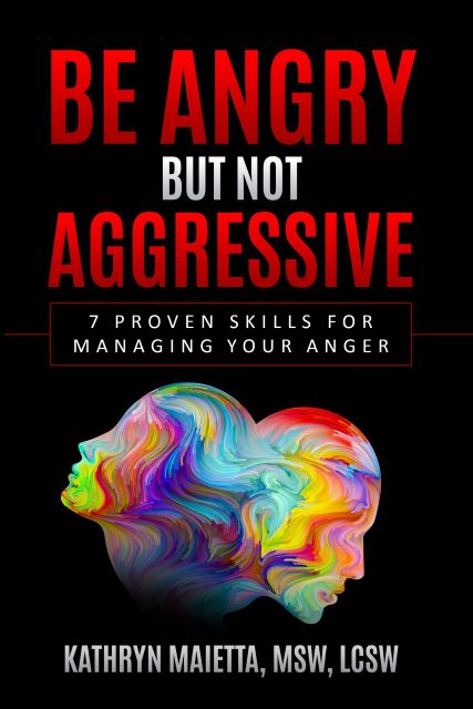 Be Angry, But Not Aggressive: 7 Proven Skills For Managing Your Anger